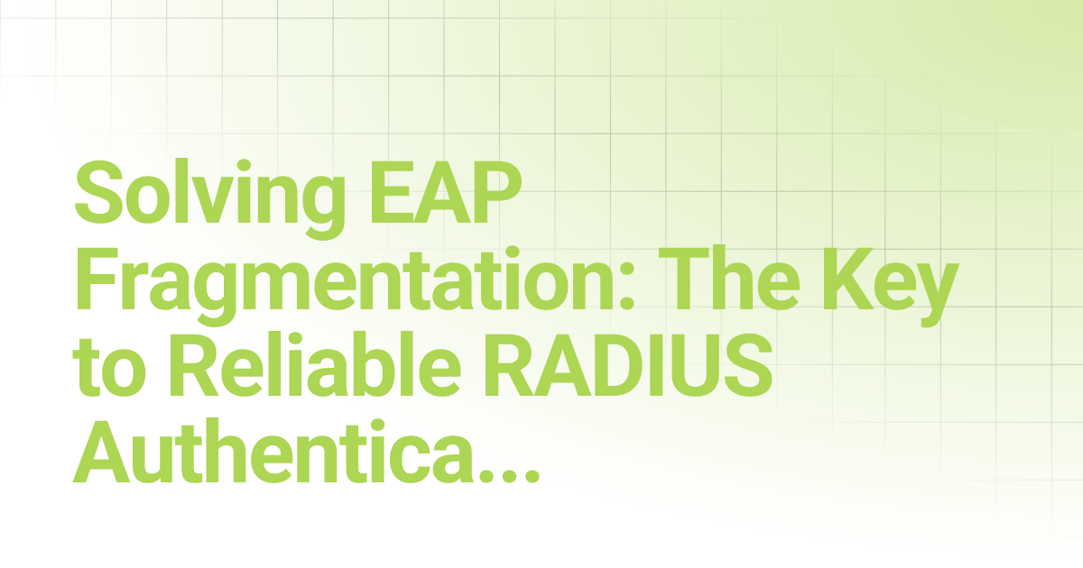 Solving EAP Fragmentation: The Key to Reliable RADIUS Authentication | RADIUSaaS